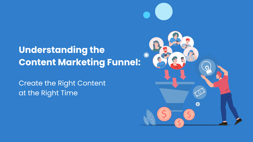 Understanding the Content Marketing Funnel: Create the Right Content at the Right Time